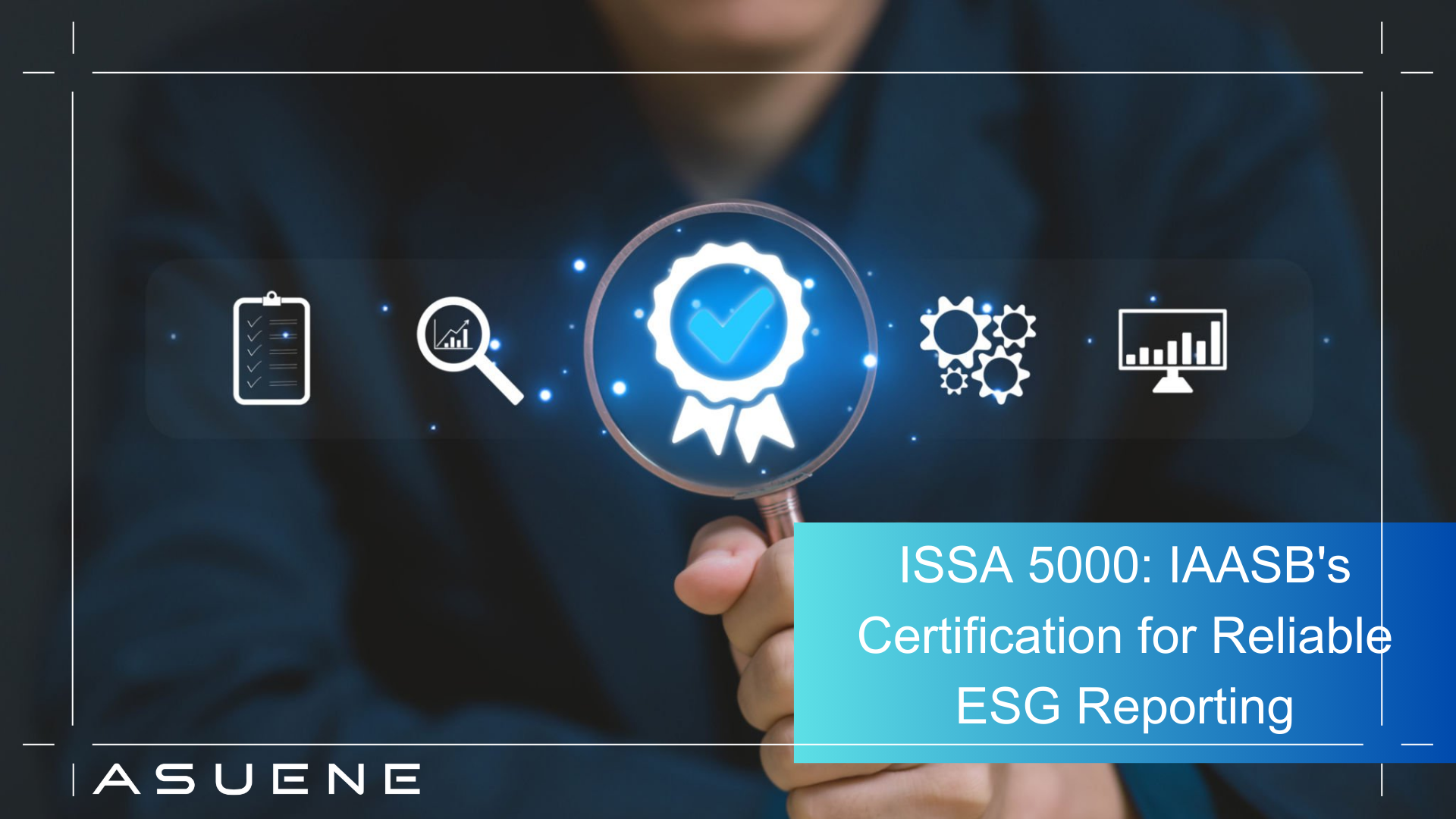 ISSA 5000: IAASB’s Certification for Reliable ESG Reporting | Blog | ASUENE | The enterprise ...