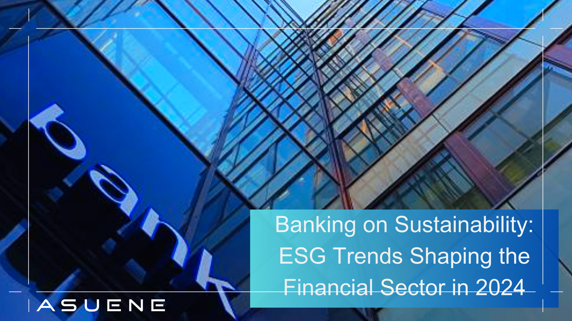 Banking on Sustainability: ESG Trends Shaping the Financial Sector in 2024 | Blog | ASUENE | The ...