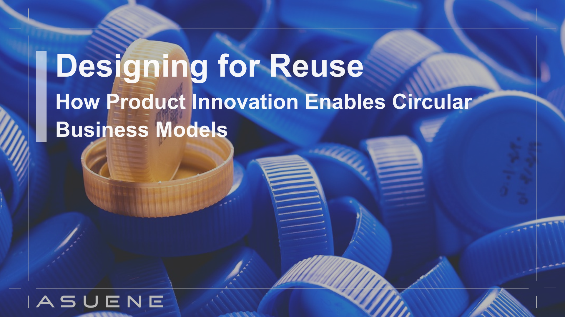 Designing for Reuse: How Product Innovation Enables Circular Business Models | Blog | ASUENE ...