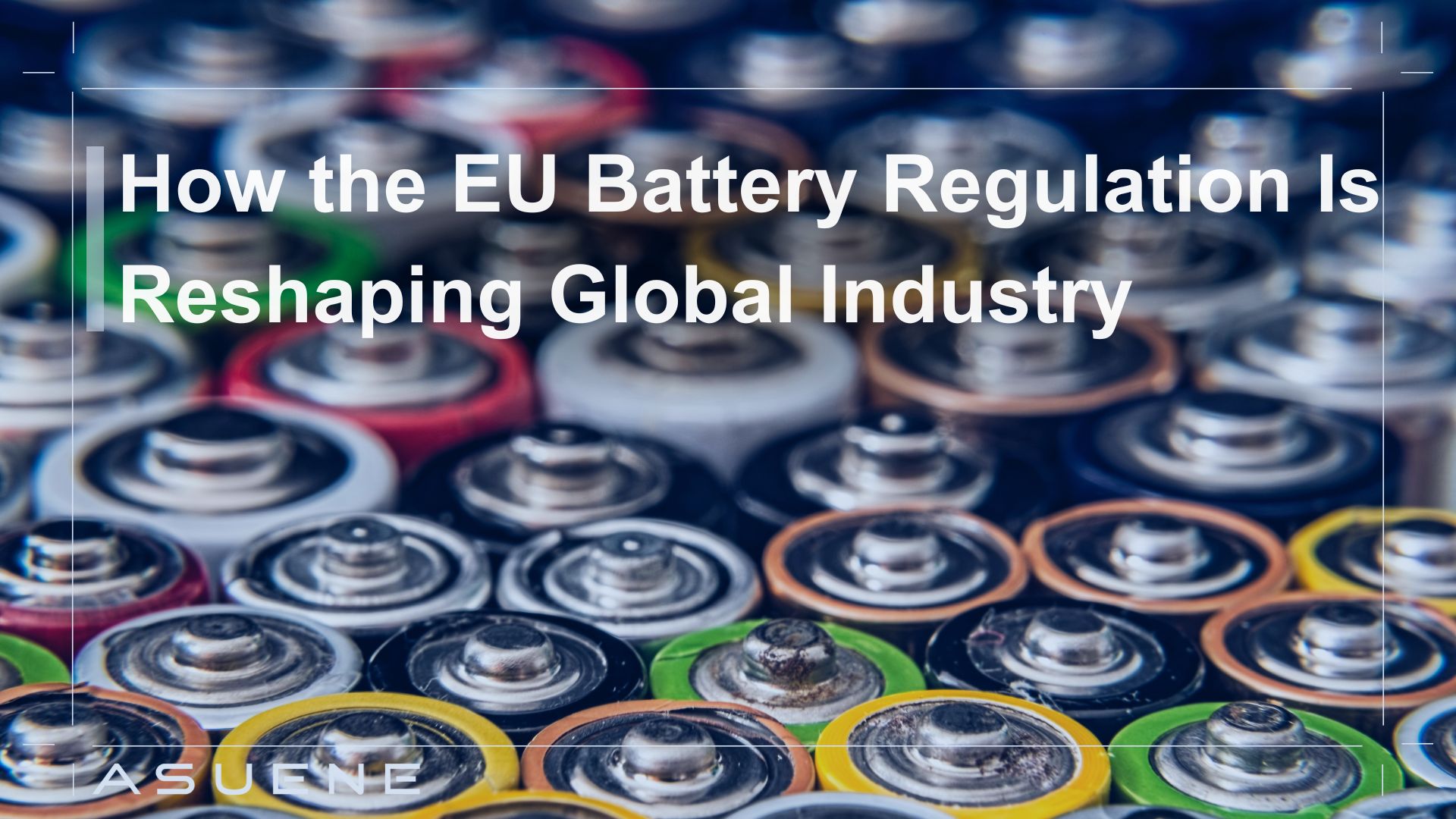 How the EU Battery Regulation Is Reshaping Global Industry | Blog ...