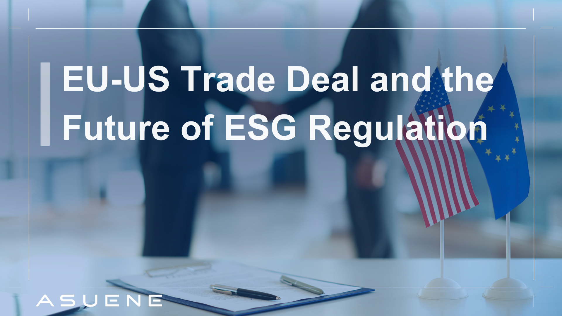 EU-US Trade Deal and the Future of ESG Regulation | Blog | ASUENE | The ...
